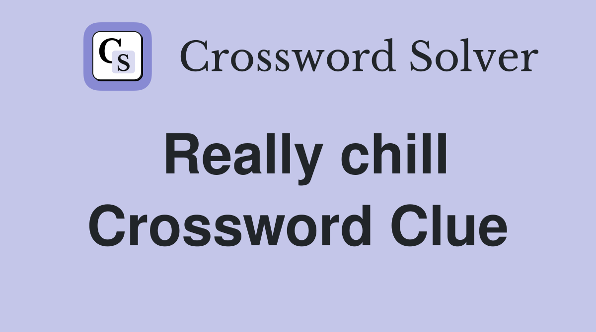 Really chill - Crossword Clue Answers - Crossword Solver